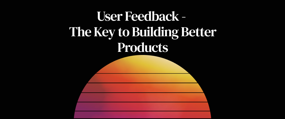 User Feedback- the Key to Building Better Products - CodeSandbox